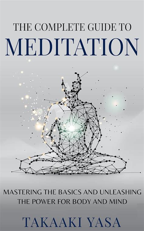 The Complete Guide To Meditation Mastering The Basics And Unleashing