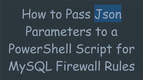 How To Pass Json Parameters To A Powershell Script For Mysql Firewall Rules Youtube