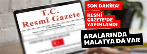 Son dakika Resmi Gazetede yayımlandı Aralarında Malatya da var