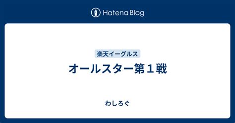 オールスター第1戦 わしろぐ