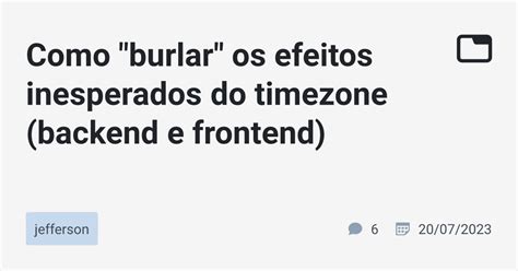 Como Burlar Os Efeitos Inesperados Do Timezone Backend E Frontend