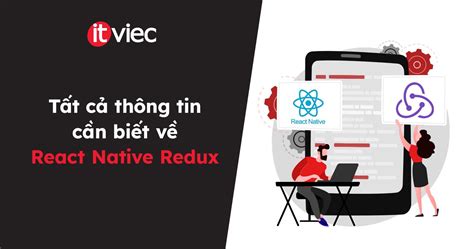 Redux React Native Chi Tiết Sử Dụng Và Lỗi Thường Gặp Itviec Blog