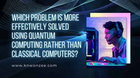 which problem is more effectively solved using quantum computing rather