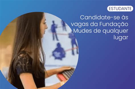 Candidate Se às Vagas Da Fundação Mudes De Qualquer Lugar Fundação Mudes
