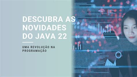 Explorando As Novidades Do Java 22 Uma Revolução Na Programação