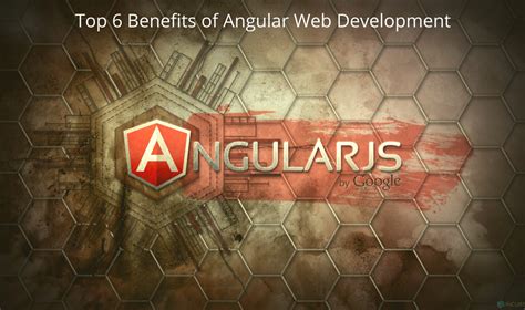 Top 6 Benefits Of Angular Web Development Web Development