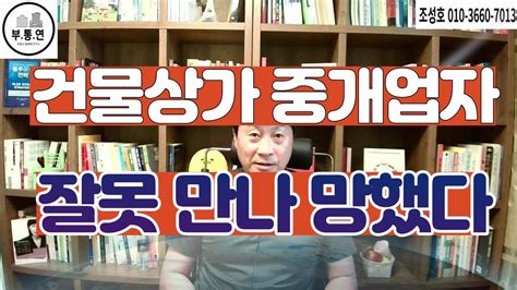 건물상가 부동산 중개인 잘 못 만나 망했다어찌할꼬 Youtube