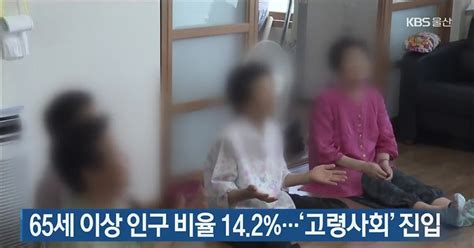 65세 이상 인구 비율 14 2 울산 고령사회 진입