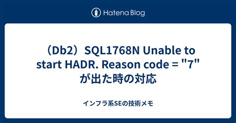 （db2）sql1768n Unable To Start Hadr Reason Code 7が出た時の対応 インフラ系seの技術メモ