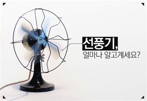 선풍기 역사 선풍기 틀고 자면 선풍기 얼마나 알고계세요