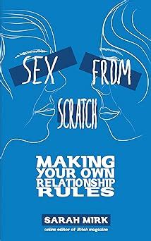 Amazon Com Sex From Scratch Making Your Own Relationship Rules Real World