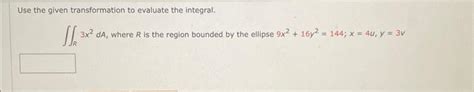 solved use the given transformation to evaluate the