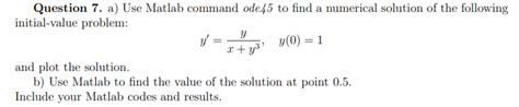 Solved Question 7. a) Use Matlab command ode45 to find a | Chegg.com
