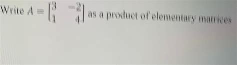 solved write a as a product of elementary matrices