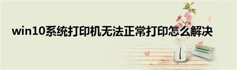 Win10系统打印机无法正常打印怎么解决软件资讯网