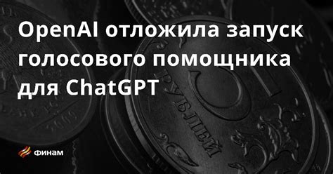Openai отложила запуск голосового помощника для Chatgpt 26 06 2024 — Финам Ру