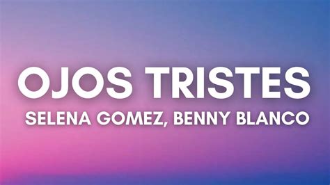 Ojos Tristes Selena Gomez Benny Blanco Lyrics Youtube