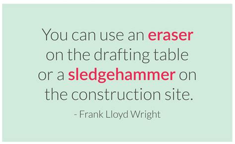 you can use an eraser on the drafting table or a sledgehammer on the construction site 04