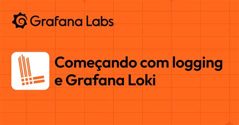 Começando Com Logging E Grafana Loki Grafana Labs