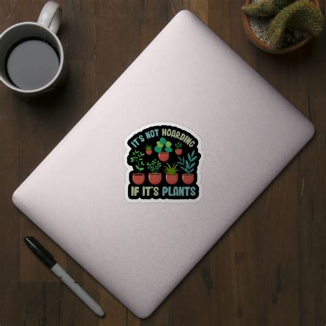 Funny Gardener Pun Plant Lover Its Not Hoarding If Its Plants Its
