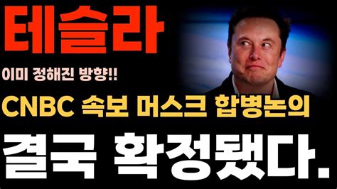 테슬라 주가분석 Cnbc 속보 머스크 합병논의 결국 정해진 방향이네요 Youtube