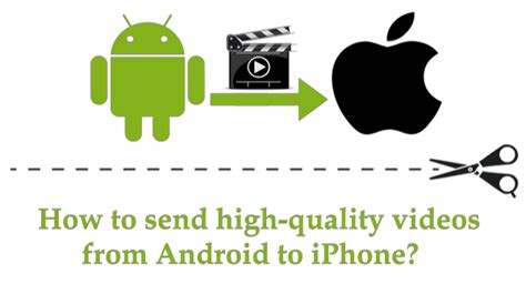 How To Send High Quality Videos From Android To IPhone