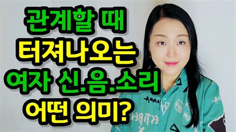 관계할 때 여자 소리 유형과 의미 7가지 연기일까 진짜일까 소리에 따라 의미가 다르다 Youtube