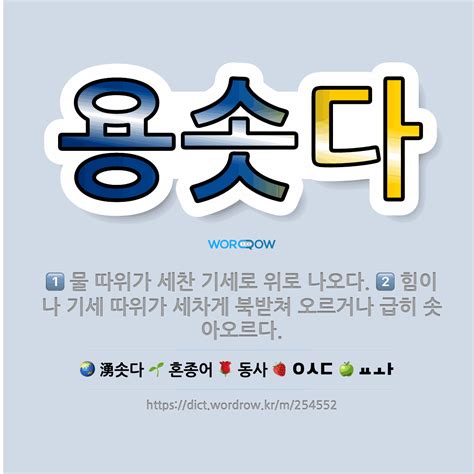 🌟용솟다 힘이나 기세 따위가 세차게 북받쳐 오르거나 급히 솟아오르다 물 따위가 세찬 기세로 위로 나오다 표준국어대사전