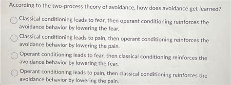 Solved According To The Two Process Theory Of Avoidance How