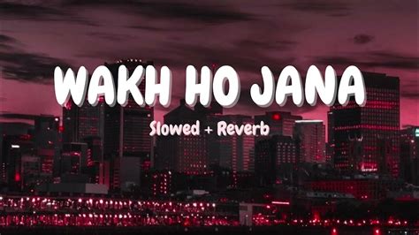 Wakh Ho Jana Gurnam Bhullar Slowed Reverb Youtube