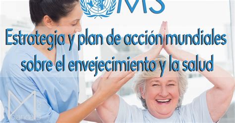 Diario Humanitario Oms Planes Para El Envejecimiento Y La Salud