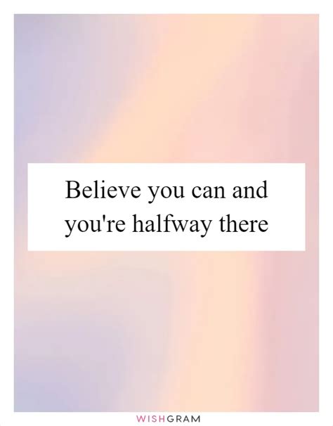 Believe You Can And Youre Halfway There Messages Wishes And Greetings
