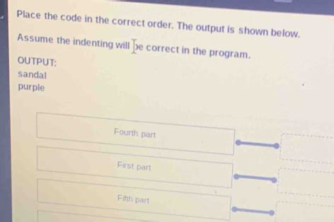 Place The Code In The Correct Order The Output Is Shown Below Assume