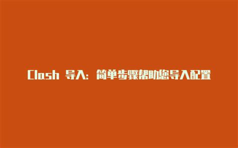 Clash 导入简单步骤帮助您导入配置文件 Clash for Windows