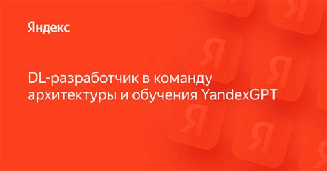 Вакансия Dl разработчик в команду архитектуры и обучения Yandexgpt в Яндексе — работа в
