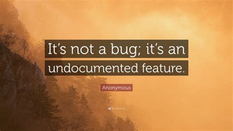 anonymous quote “it s not a bug it s an undocumented feature ”