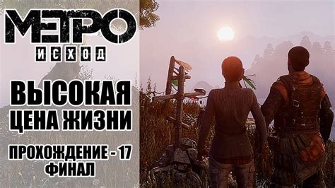 ВЫСОКАЯ ЦЕНА ЖИЗНИ [МЕТРО ИСХОД. Прохождение серия 17 Финал] - YouTube