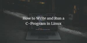 How To Write And Run A C Program In Linux Vitux