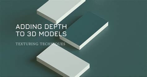 2025 Texturing Techniques Adding Depth To 3D Models With Texturing