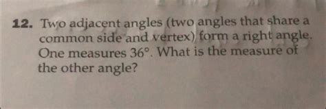12 Two Adjacent Angles Two Angles That Share A Common Side And Vertex Form A Right Ang [math]