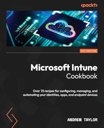 Microsoft Intune Cookbook Over Recipes For Configuring Managing