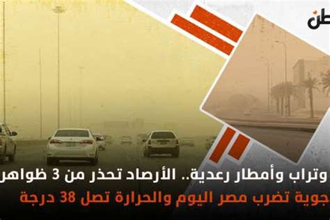 حر وتراب وأمطار رعدية الأرصاد تحذر من 3 ظواهر جوية تضرب مصر اليوم