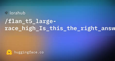 Lorahub Flan T5 Large Race High Is This The Right Answer At Main