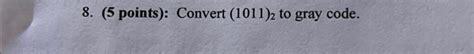 Solved 8 5 Points Convert 10112 To Gray Code