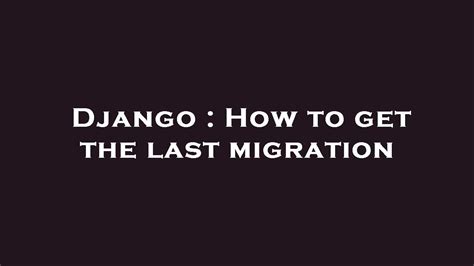 Django How To Get The Last Migration Youtube