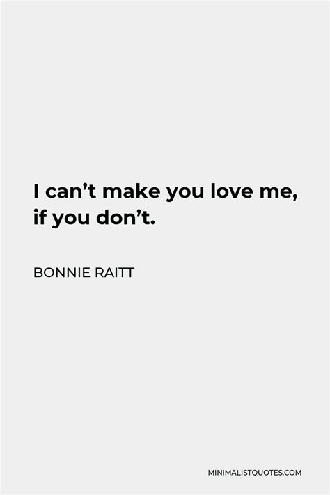 Bonnie Raitt Quote I Cant Make You Love Me If You Dont