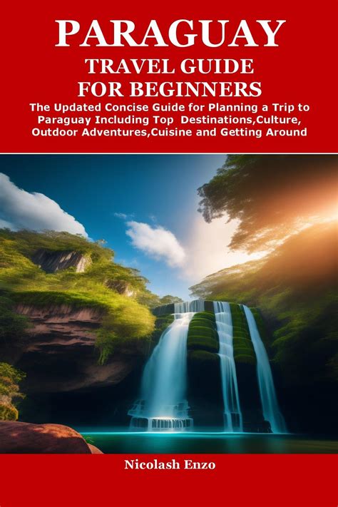 PARAGUAY TRAVEL GUIDE FOR BEGINNERS The Updated Concise Guide For