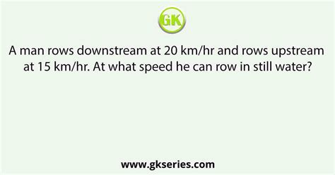 a man rows downstream at 20 km hr and rows upstream at 15 km hr at