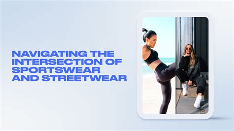 Navigating The Intersection Of Sportswear And Streetwear A Guide For