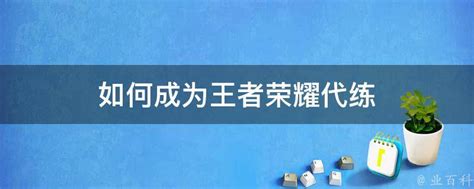 如何成为王者荣耀代练 业百科